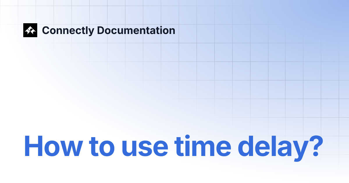 How to use time delay? | Connectly Documentation